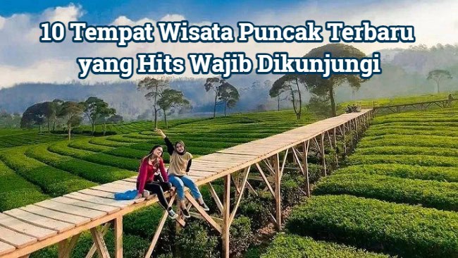 10 Tempat Wisata Puncak Terbaru yang Hits Wajib Dikunjungi